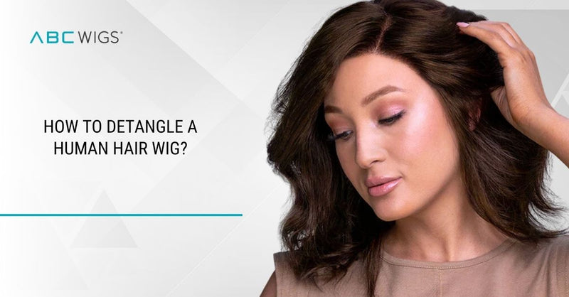 How to Detangle a Human Hair Wig? - ABC WIGS