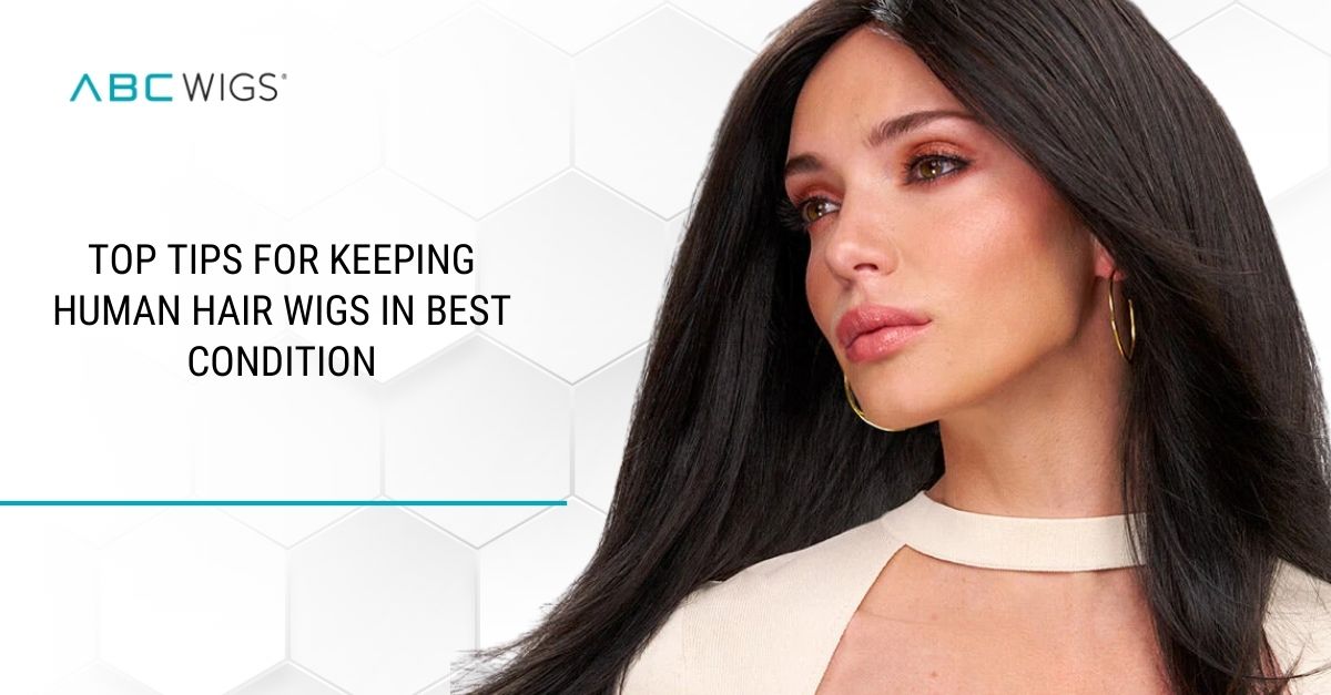 Top Tips for Maintaining Human Hair Wigs - ABC Wigs - ABC WIGS